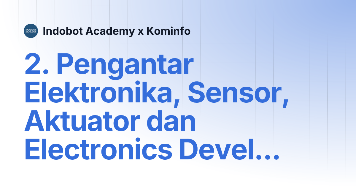 2. Pengantar Elektronika, Sensor, Aktuator dan Electronics Development Board | Indobot Academy x ...
